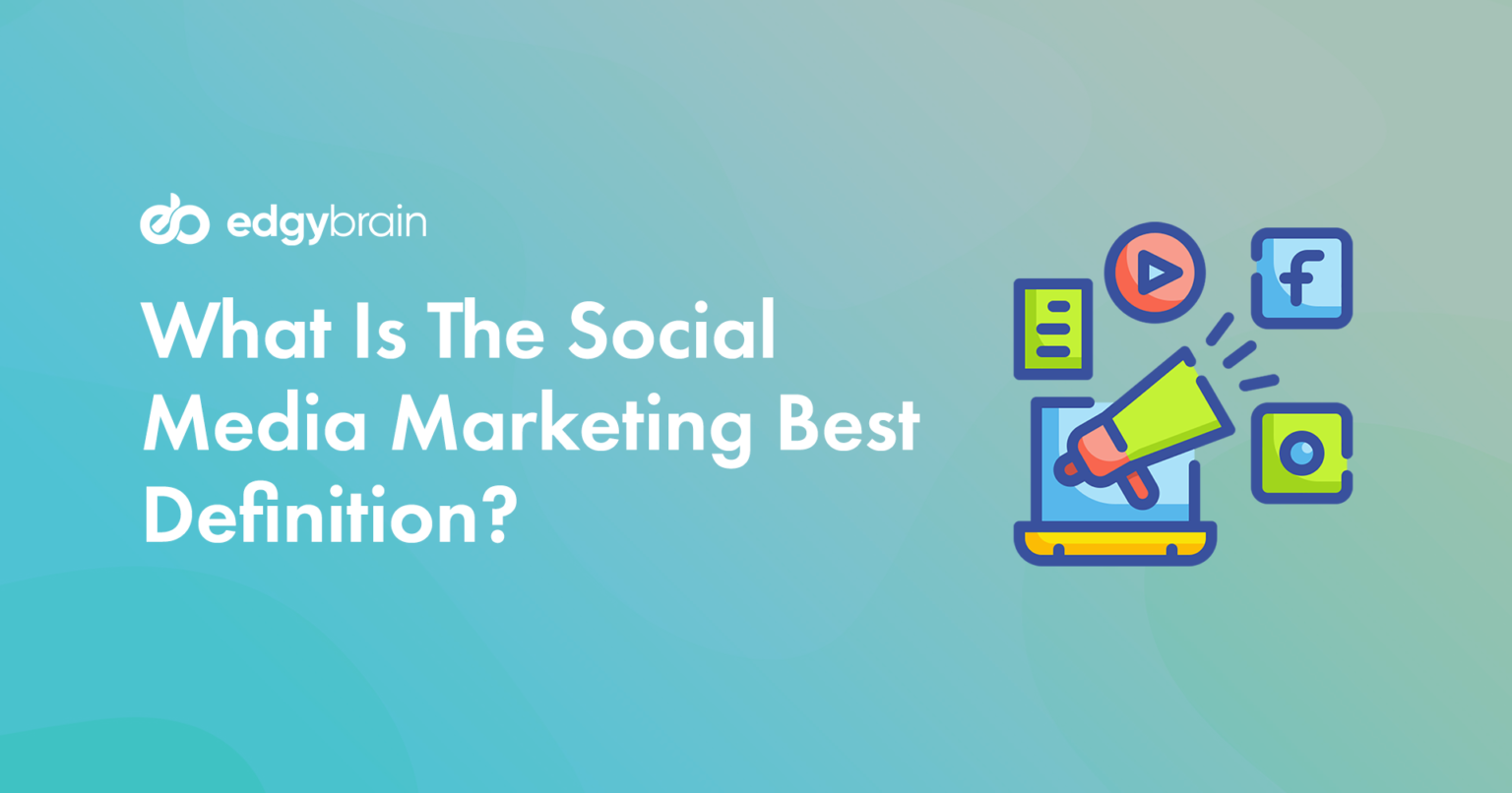 What Is The Social Media Marketing Best Definition In 2021? - Edgy Brain